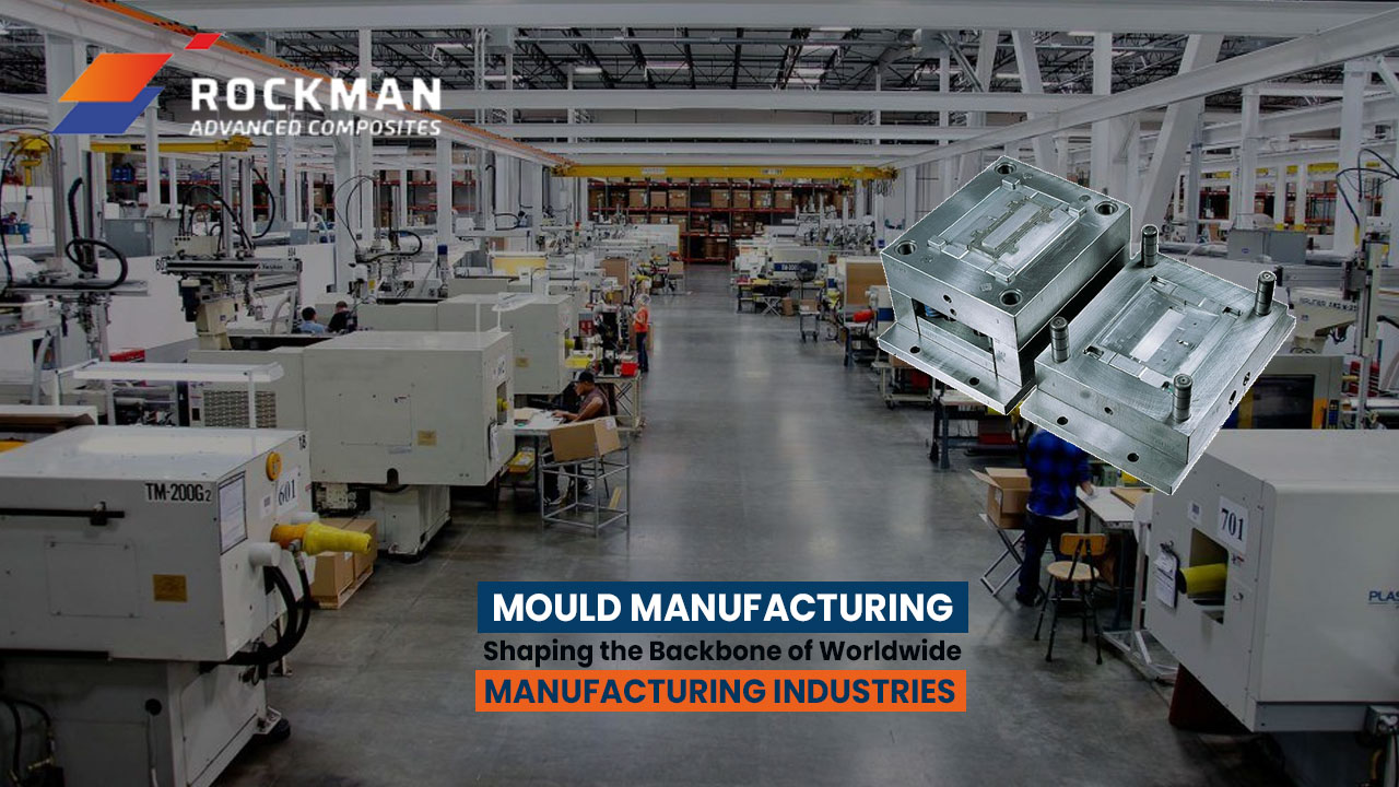 Mould Manufacturing – Shaping the Backbone of Worldwide Manufacturing ...