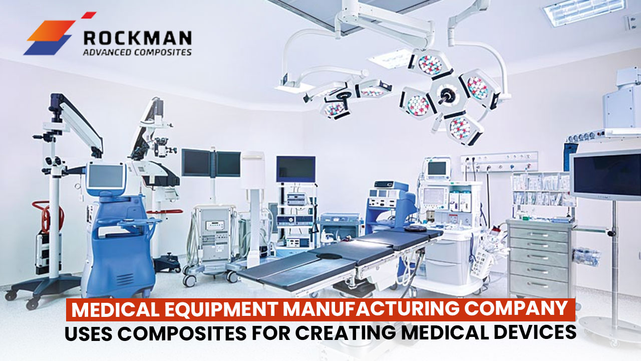 Medical Equipment Manufacturing Company Uses Composites for Creating ...